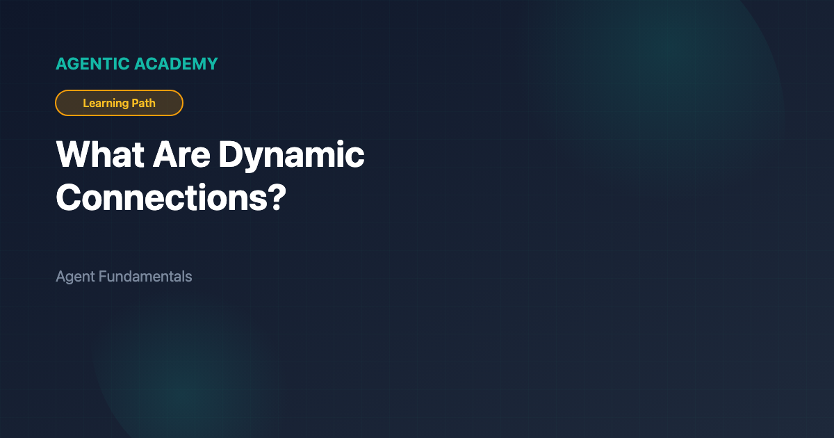 What Are Dynamic Connections? | Agentic Academy